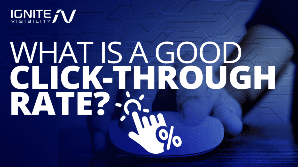 What is a Good Click Through Rate? CTRs by Industry | Ignite Visibility