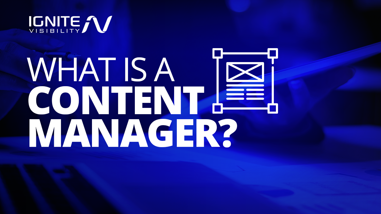 What Is A Content Manager Best Practices Ignite Visibility