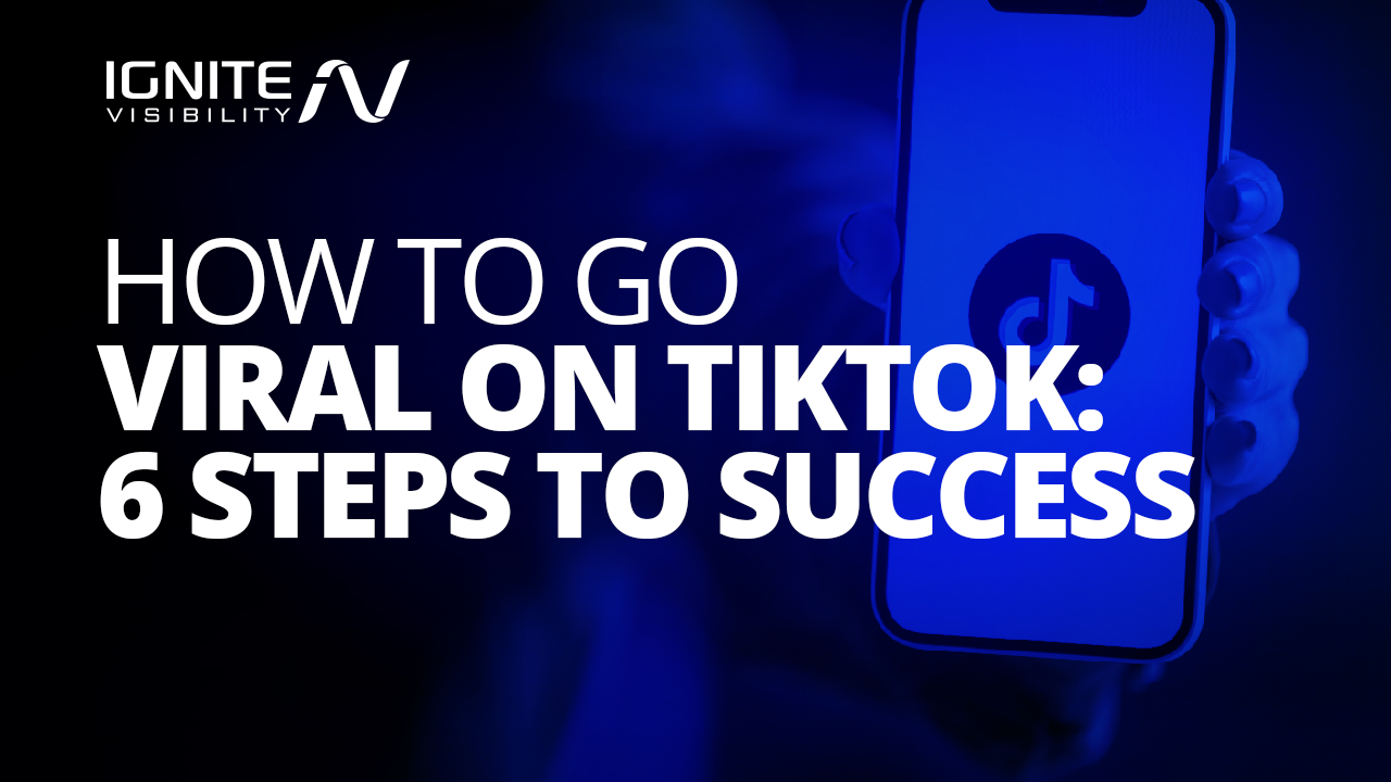 How to Go Viral on TikTok: 6 Steps to Success - Ignite Visibility